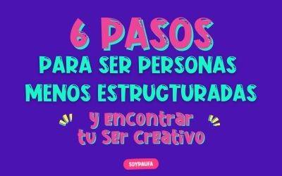 6 TIPS PARA SER PERSONAS MENOS ESTRUCTURADAS (y activar tu creatividad