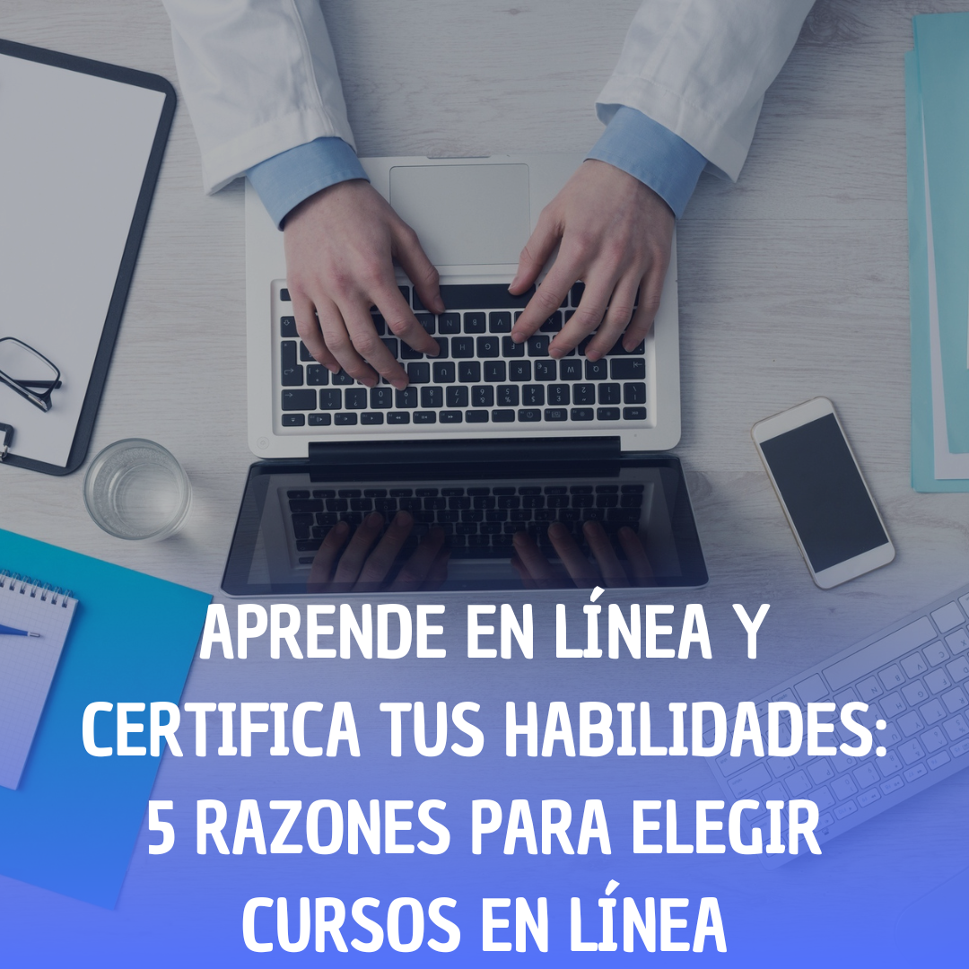 Aprende en línea y certifica tus habilidades: 5 razones para elegir ...