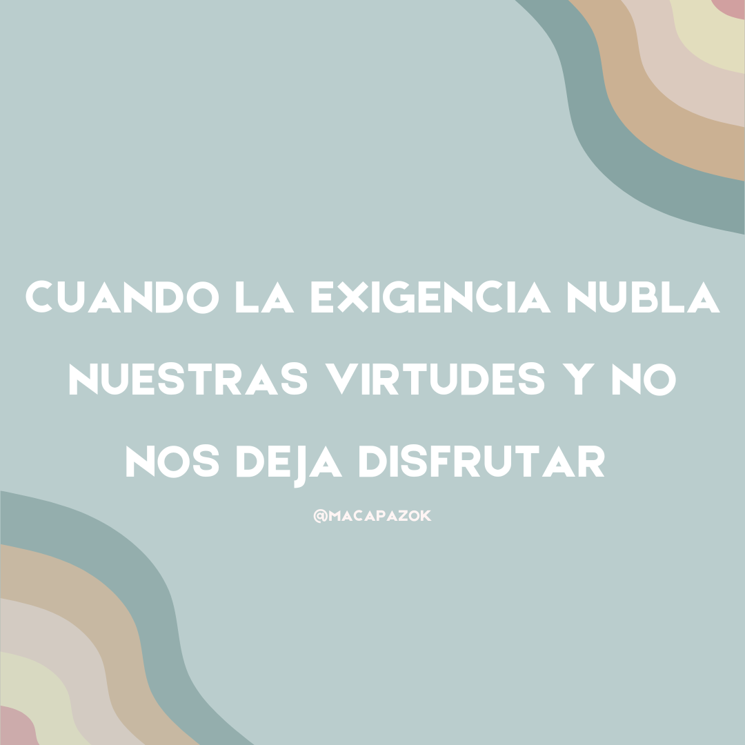 Cuando la exigencia nubla nuestras virtudes y no nos deja disfrutar